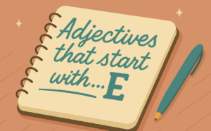 500+ Adjectives Starting With E